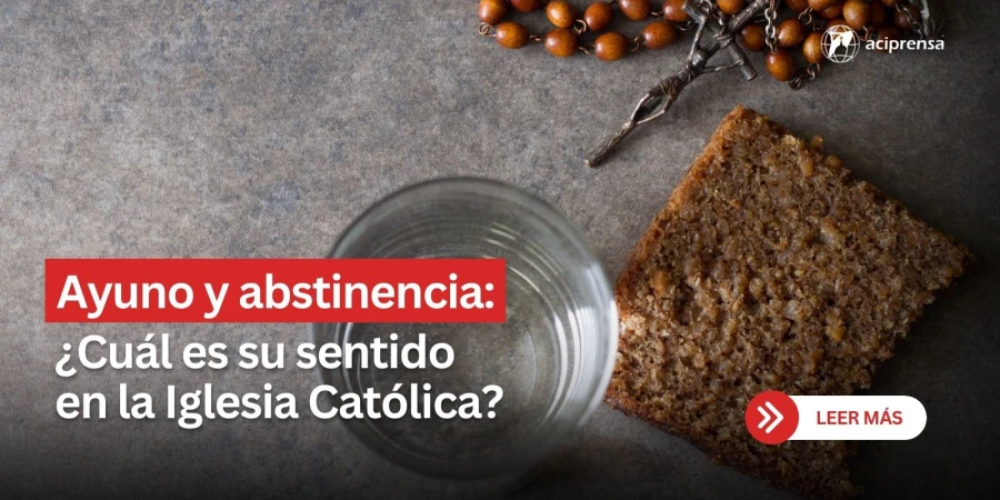 El sentido del ayuno y la abstinencia en la Iglesia Católica | ACI Prensa