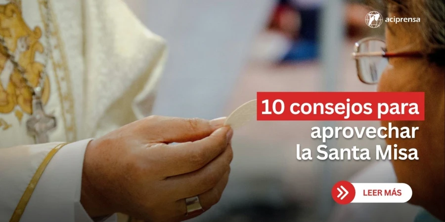 10 consejos para aprovechar bien la asistencia a Misa | ACI Prensa